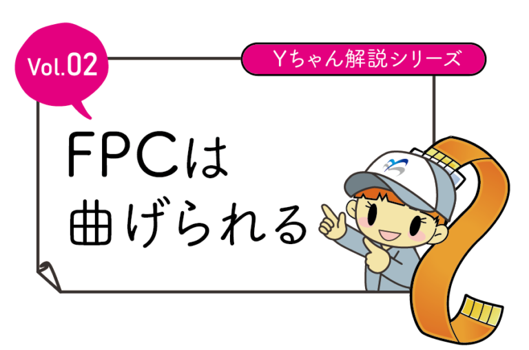 Vol.2『FPCは曲げられる』 | 山下マテリアル株式会社